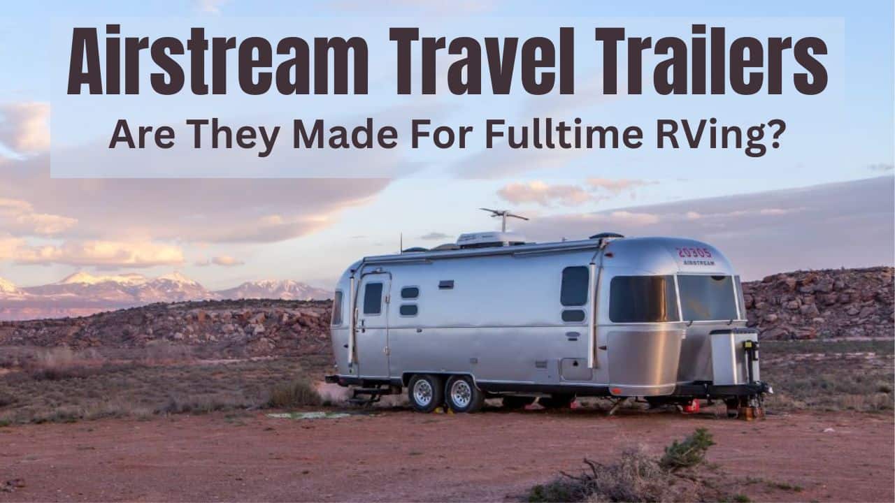 Airstream Travel Trailers - Are They Good For Full-Time RVing?
